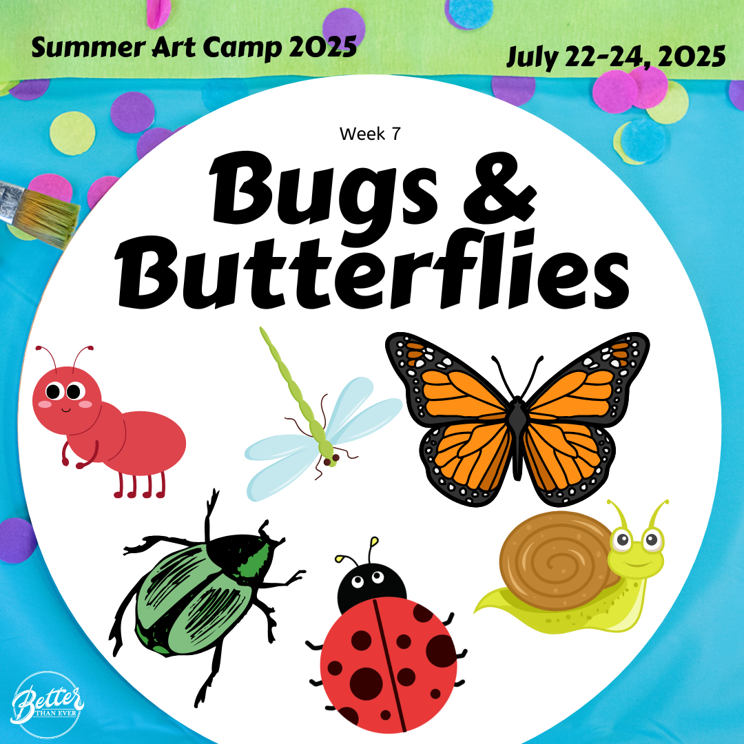 July 22-24, 2025 - Bugs & Butterflies Art Camp | Better Than Ever